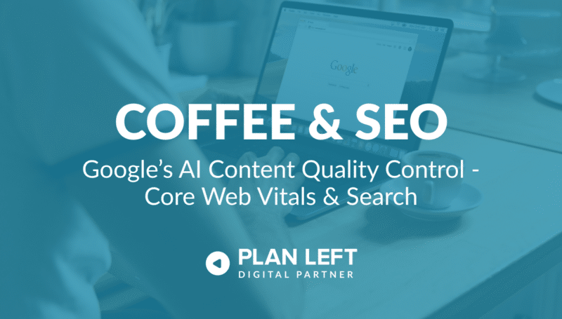 Google’s AI Content Quality Control - Core Web Vitals & Search - Plan Left