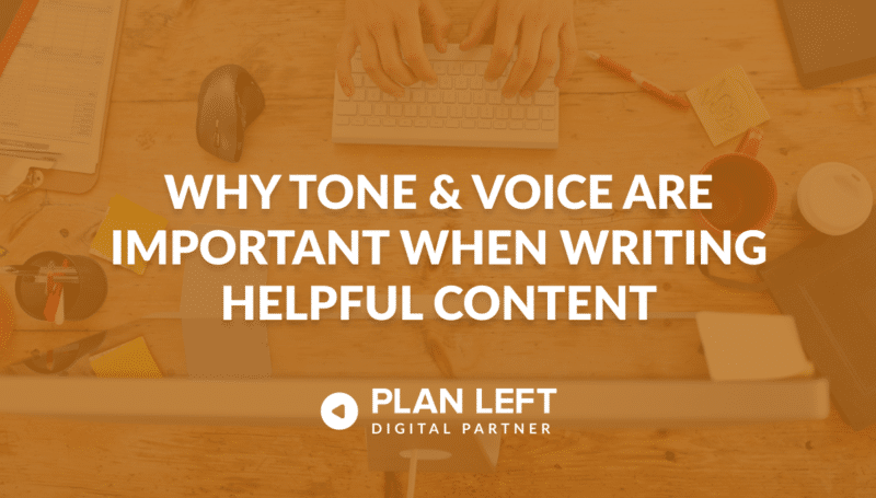 Why Tone & Voice Are Important When Writing Helpful Content - Plan Left