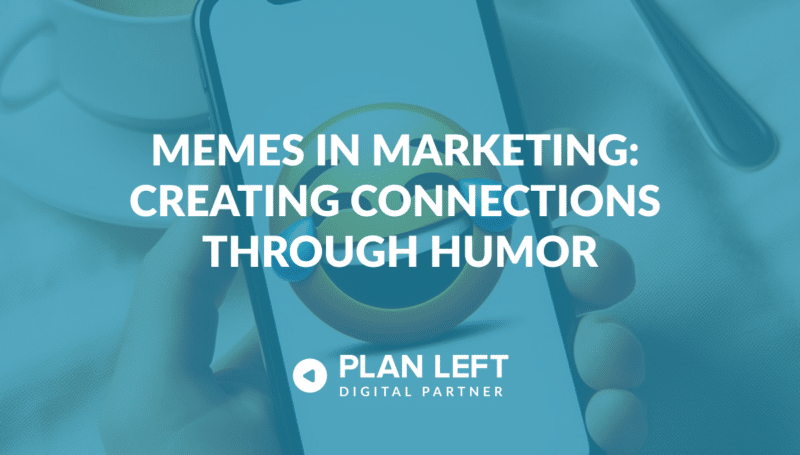 Memes in Marketing: Creating Connections Through Humor - Plan Left