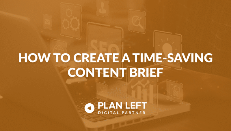 How to Create a Time-Saving Content Brief - Plan Left