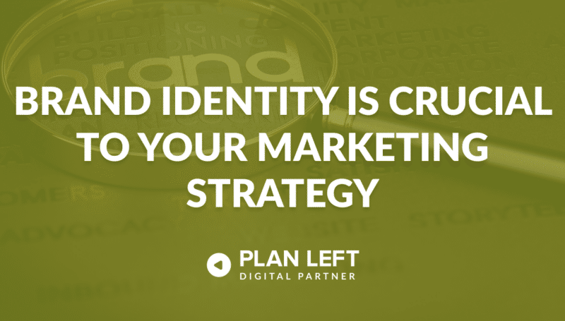 Brand Identity Is Crucial to Your Marketing Strategy - Plan Left