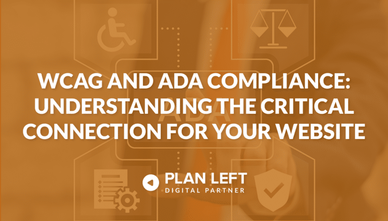 WCAG and ADA Compliance: Understanding the Critical Connection for Your Website - Plan Left