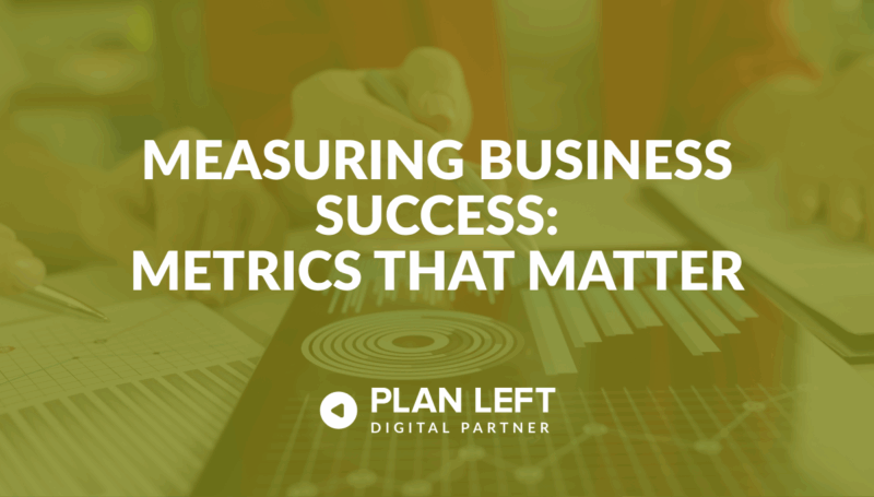 Measuring Business Success: Metrics That Matter - Plan Left